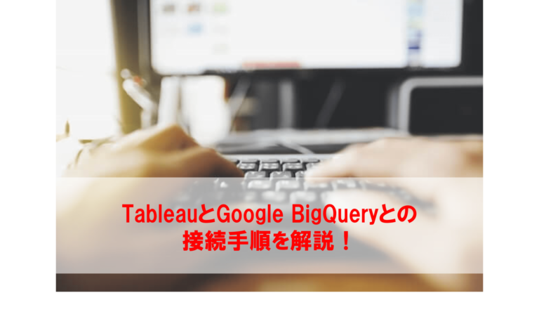 TableauとGoogle BigQueryとの接続手順を解説！ - フロッグウェル株式会社