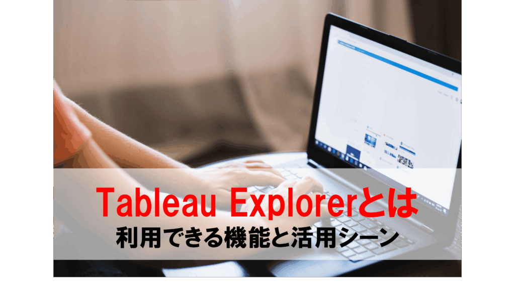 Tableau Explorerとは 利用できる機能と活用シーンを分かりやすく解説 - フロッグウェル株式会社